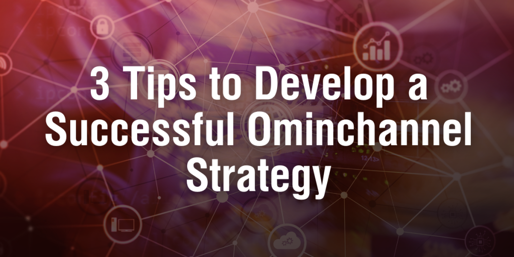 3 Tips to Develop a Successful Omnichannel Strategy - Digital Lead ... 3 Tips to Develop a Successful Omnichannel Strategy - Digital Lead ...